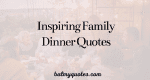 20+ Inspiring Family Dinner Quotes (Uniting Hearts and Plates)