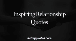 40+ Relationship Quotes (Inspiration for Love and Connection)
