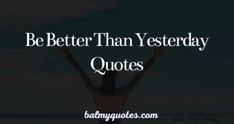 25+ Be Better Than Yesterday Quotes: Wisdom for Personal Growth
