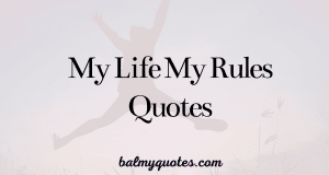 30+ My Life My Rules Quotes (Be Bold, Be You)