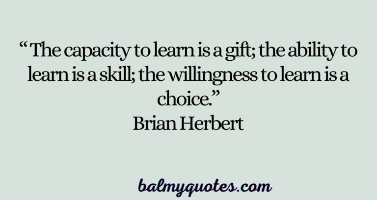 The capacity to learn is a gift; the ability to learn is a skill; the ...