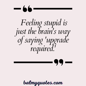 20+ Feeling Stupid Quotes (Quotes to Lift You Up)