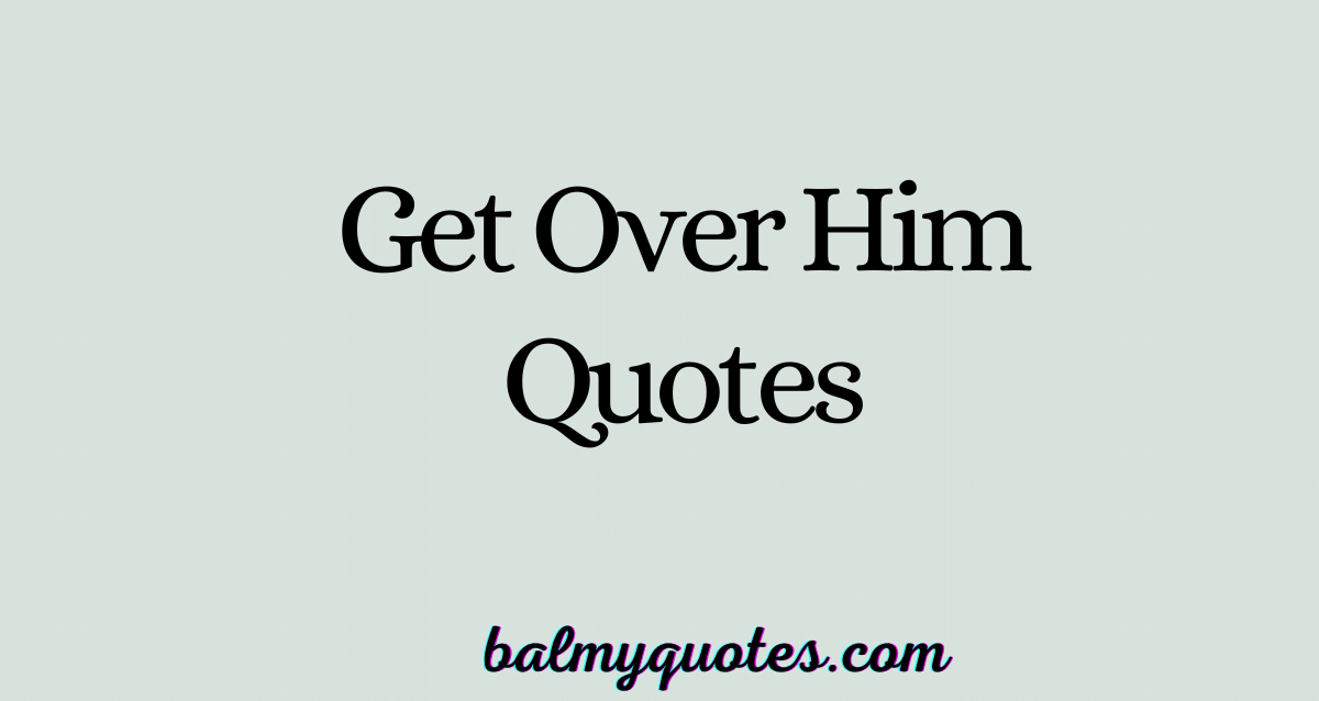 20 Get Over Him Quotes Quotes To Help You Move On 20 Get Over Him Quotes Quotes To Help You Move On