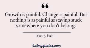 Growth is painful. Change is painful. But nothing is as painful as ...