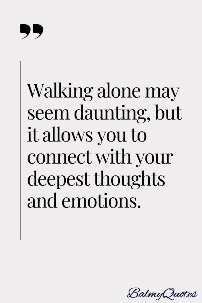 30+ Quotes On Walking Alone & Embracing Solitude